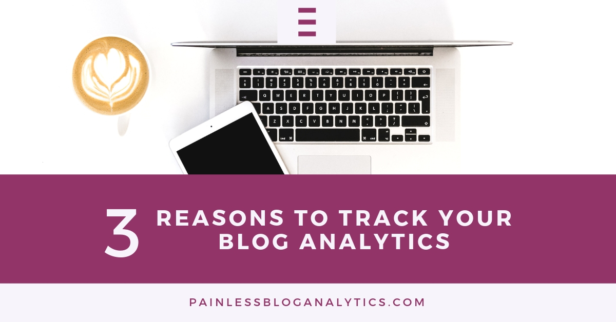 3 Reasons Why You Need to Track Your Blog's Analytics - Painless Blog ...