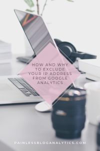 How and Why to Exclude Your IP Address From Google Analytics | Painless ...